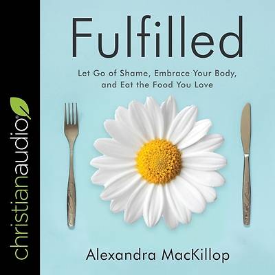 Fulfilled - Let Go of Shame, Embrace Your Body, an | Cokesbury